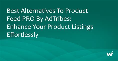 Best Alternatives To Product Feed Pro By Adtribes Enhance Your Product Listings Effortlessly