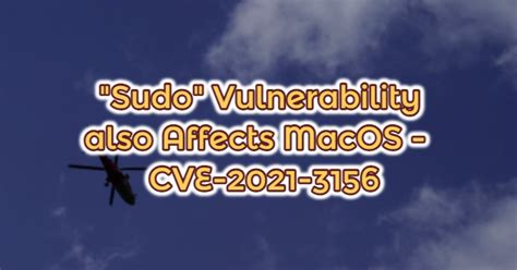 “sudo” Vulnerability Also Affects Macos Cve 2021 3156 Systemconf