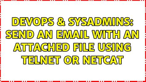 Devops And Sysadmins Send An Email With An Attached File Using Telnet Or Netcat 9 Solutions