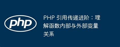 Php 引用传递进阶:理解函数内部与外部变量关系 美云 Php 引用传递进阶:理解函数内部与外部变量关系 美云