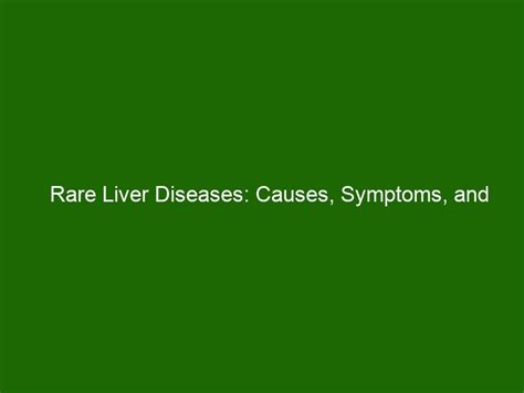 Rare Liver Diseases Causes Symptoms And Treatments Health And Beauty