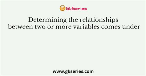 Determining The Relationships Between Two Or More Variables Comes Under