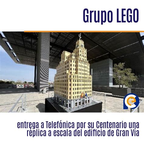 Grupo Lego Entrega A Telefónica Por Su Centenario Una Réplica A Escala Del Edificio De Gran Vía