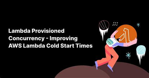 Lambda Provisioned Concurrency Improving Aws Lambda Cold Start Times