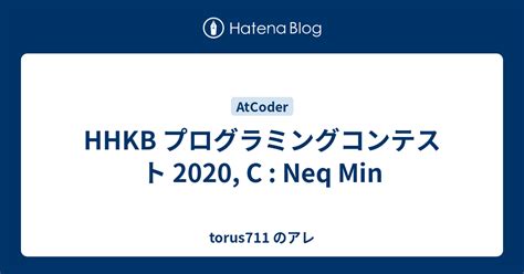 Hhkb プログラミングコンテスト 2020 C Neq Min Torus711 のアレ