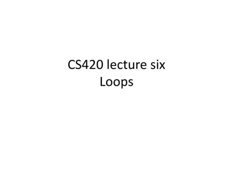 Ppt Cs420 Lecture Six Loops Powerpoint Presentation Free Download