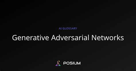 Generative Adversarial Networks Ai Glossary By Posium