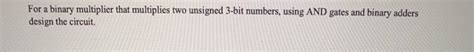 solved for a binary multiplier that multiplies two unsigned