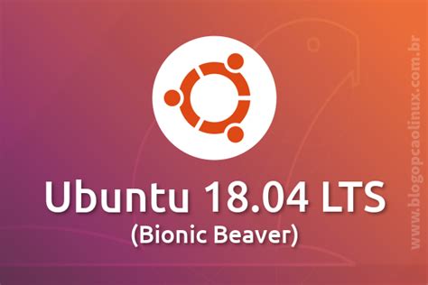 Lançado O Ubuntu 1804 Lts Bionic Beaver Confira As Novidades E Faça