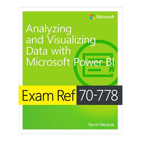 Analyzing And Visualizing Data With Microsoft Power Bi Exam Ref 70 778 Powerguide