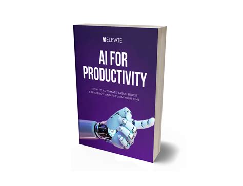 Ai For Productivity How To Automate Tasks Boost Efficiency And Reclaim Your Time
