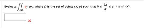 Solved Evaluate Y Da Where D Is The Set Of Points X Y Chegg Com