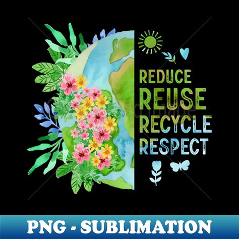 Reduce Reuse Recycle Respect Flower Earth Day Exclusive PN Inspire Uplift