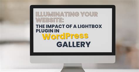 Illuminating Your Website The Impact Of A Lightbox Plugin In Wordpress