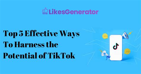 Top 5 Effective Ways To Harness The Potential Of Tiktok
