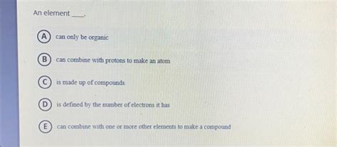 Solved An Element A B D Can Only Be Organic C Is Made Up Of Chegg Com