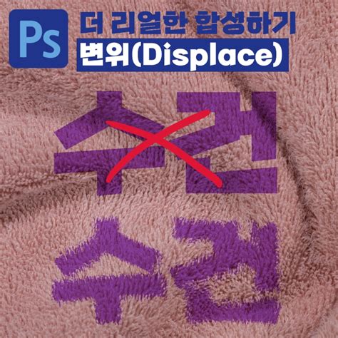 [포토샵] The 리얼한 합성하기 변위 Displace 효과 사용 배경 위 글자 합성 꿀팁 네이버 블로그
