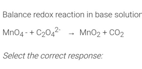 Answered Balance Redox Reaction In Base Solution MnO4 C2042 MnO2 CO2 Select The Correct