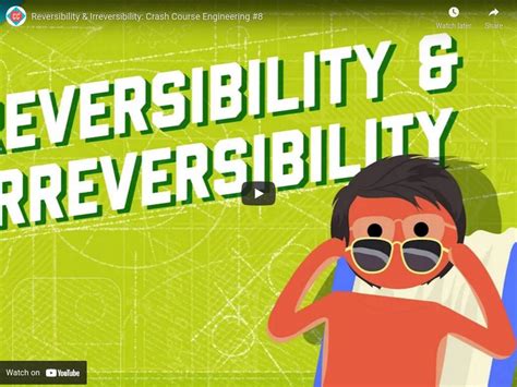 Crash Course Engineering 8 Reveresibility And Irreversibility Instructional Video For 9th