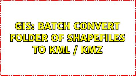 Gis Batch Convert Folder Of Shapefiles To Kml Kmz 2 Solutions Youtube