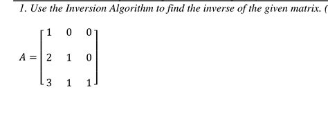 Solved 1 Use The Inversion Algorithm To Find The Inverse Of
