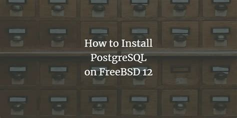 How To Install Postgresql On Freebsd 12