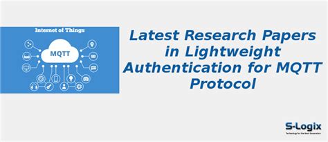 Top Research Papers In Lightweight Authentication For MQTT S Logix