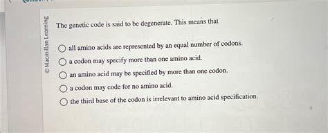 Solved The Genetic Code Is Said To Be Degenerate This Means