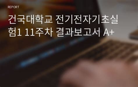 건국대학교 전기전자기초실험1 11주차 결과보고서 A 레포트