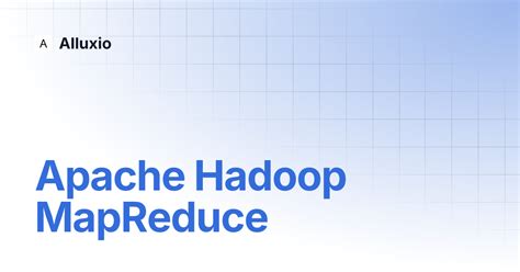 Apache Hadoop Mapreduce Alluxio