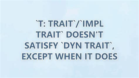 `t Trait``impl Trait` Doesnt Satisfy `dyn Trait` Except When It