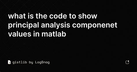 Gistlib What Is The Code To Show Principal Analysis Componenet Values In Matlab