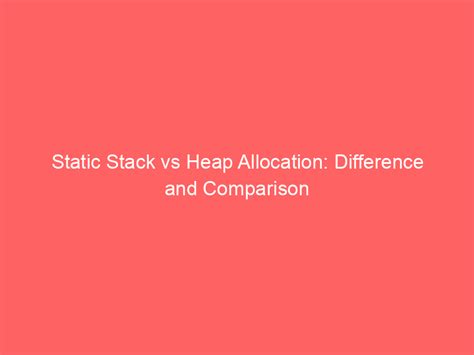Static Stack Vs Heap Allocation Difference And Comparison