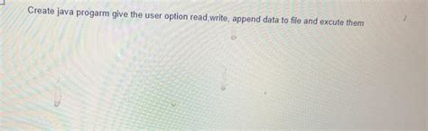 Solved Create Java Progarm Give The User Option Read Write