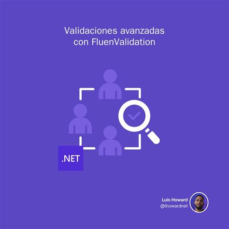 Validaciones Avanzadas Con Fluentvalidation Luis Howard