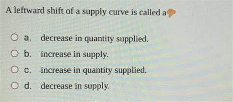 Solved A Leftward Shift Of A Supply Curve Is Called A O A