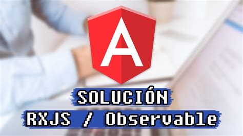 Solución A Errores De Rxjs Observables Y Client En Angular 6