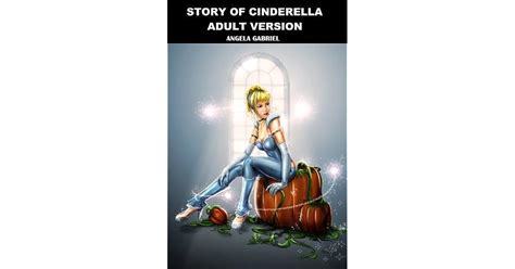 Story Of Cinderella Adult Version By Angela Gabriel