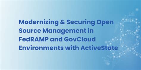Modernizing And Securing Open Source Management In Fedramp And Govcloud