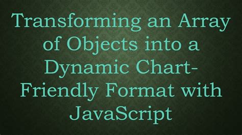 transforming an array of objects into a dynamic chart friendly format with javascript youtube