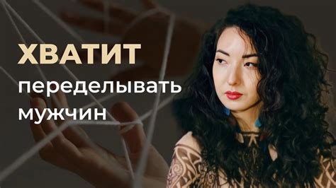 ХВАТИТ ПЕРЕДЕЛЫВАТЬ МУЖЧИН Как изменить отношения без манипуляций Youtube