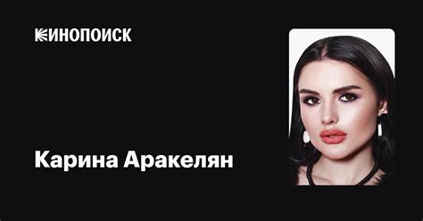 Карина Аракелян: фильмы, биография, семья, фильмография — Кинопоиск