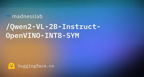 Madnesslabqwen2 Vl 2b Instruct Openvino Int8 Sym · Hugging Face