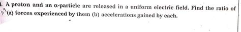 Solved 4 A Proton And An A Particle Are Released In A Chegg Com