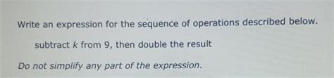 Solved Write An Expression For The Sequence Of Operations Described Below Subtract K From 9