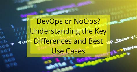 Devops Or Noops Understanding The Key Differences And Best Use Cases