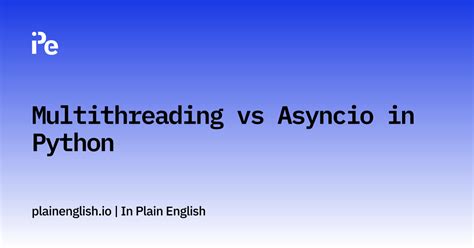 Multithreading Vs Asyncio In Python