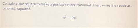 Solved Complete The Square To Make A Perfect Square Trinomial Then