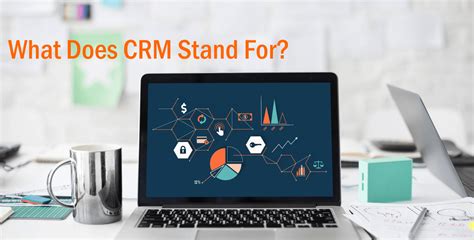 What Does CRM Stand For Everything You Need To Know About CRM