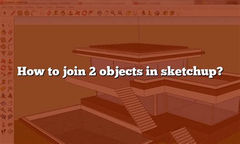 How To Join 2 Objects In Sketchup